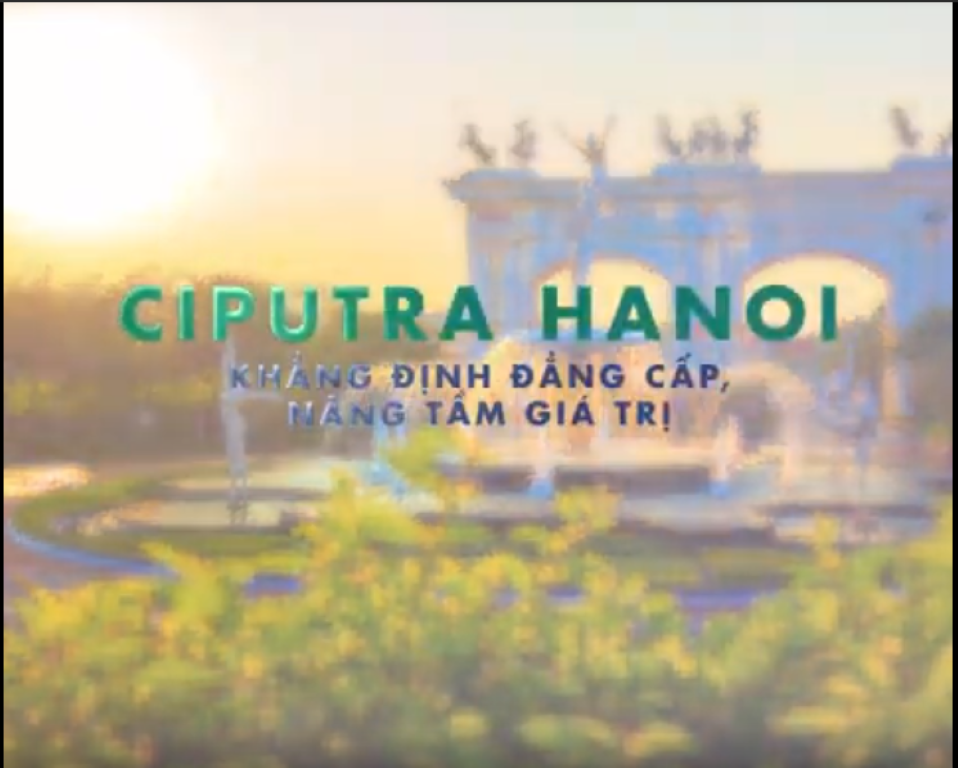 CIPUTRA HANOI - LUXURY DEFINED, VALUE ADDED
